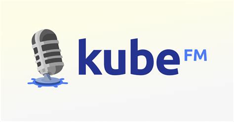 Kubefm Episodes Kubefm