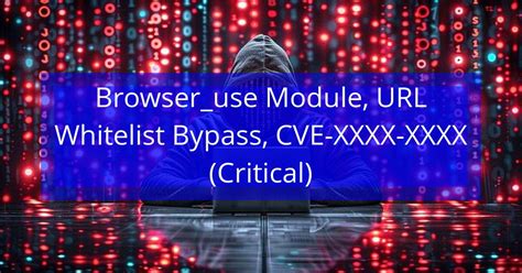 Browseruse Module Url Whitelist Bypass Cve Xxxx Xxxx Critical