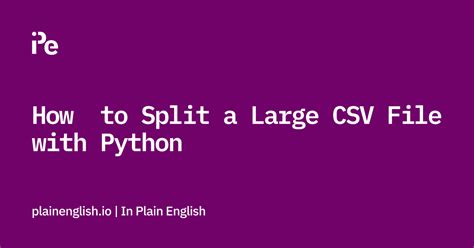 How To Split A Large Csv File With Python In Plain English
