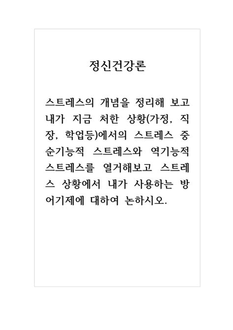 정신건강론스트레스의 개념을 정리해 보고 내가 지금 처한 상황가정 직장 학업등에서의 스트레스 중 순기능적 스트레스와 역기능적 스트레스를 열거해보고 스트레스 상황에서 내가