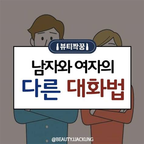 남자와 여자의 다른 대화법 남자와 여자는 왜 이렇게 다를까요 ㅎㅎ 세상모든 뷰티꿀팁 뷰티짝꿍