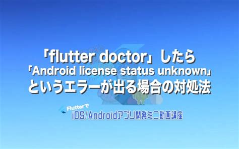「flutter Doctor」したら「android License Status Unknown」というエラーが出る場合の対処法 みん