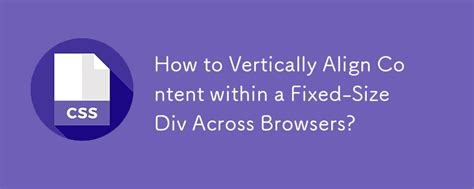 How To Vertically Align Content Within A Fixed Size Div Across Browsers