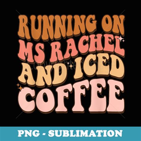 Running On Ms Rachel And Iced Coffee Decorative Sublimatio Inspire