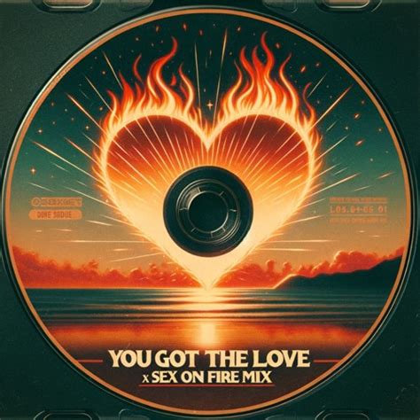 Stream You Got The Love X Sex On Fire Mix By Guerreauxx Listen Online