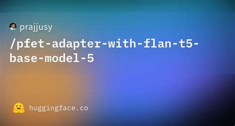 Prajjusy Pfet Adapter With Flan T5 Base Model 5 Hugging Face