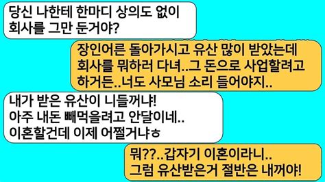 모아보기 내가 받은 유산을 보고 갑자기 회사를 그만두고 사업을 한다는 남편이혼 한다고 하니 절반은 지꺼라는 Youtube