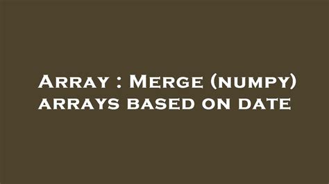 array merge numpy arrays based on date youtube
