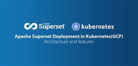 Apache Superset Deployment In Kubernetesgcp Architecture And Features