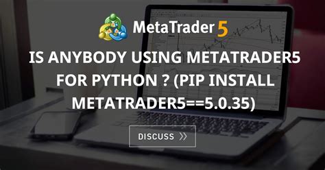 Is Anybody Using Metatrader5 For Python Pip Install Metatrader550