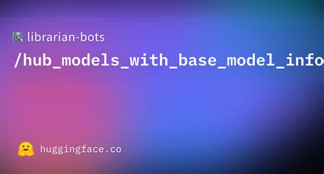 Librarian Botshubmodelswithbasemodelinfo · Datasets At Hugging Face