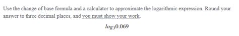 Solved Use The Change Of Base Formula And A Calculator To Chegg