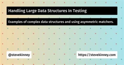 Handling Large Data Structures In Testing Introduction To Testing