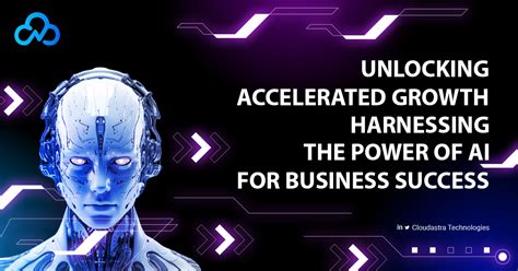Unlocking Accelerated Growth Harnessing The Power Of Ai For Business