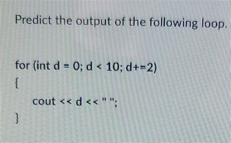 Solved Predict The Output Of The Following Loop For Int D