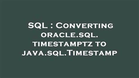 sql converting oracle sql timestamptz to java sql timestamp youtube