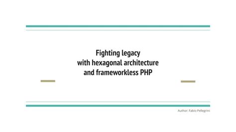 fighting legacy with hexagonal architecture and frameworkless php ppt