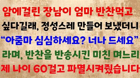 암 투병 중인 장남이 어머니의 반찬이 그리워한다고 하자 정성을 다해 보내줬는데 며느리가 냄새가 난다며 되돌려 보냈어요 그래서 저는 제 인생 60년을 바쳐 복수했습니다