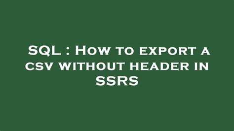 Sql How To Export A Csv Without Header In Ssrs Youtube