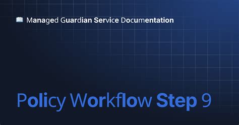 Policy Workflow Step 9 Managed Guardian Service Documentation