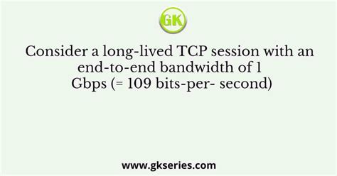 Consider A Long Lived Tcp Session With An End To End Bandwidth Of 1