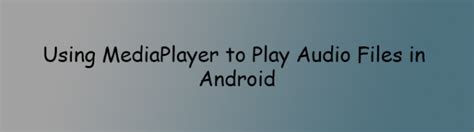 Using Mediaplayer In Android Mindsparkk