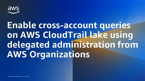 Enable Cross Account Queries On Aws Cloudtrail Lake Using Delegated