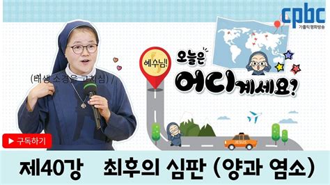 제40강 최후의 심판 양과 염소 윤일마 수녀의 예수님 오늘은 어디계세요 Youtube