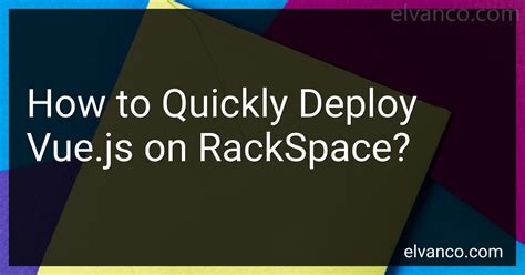 How To Quickly Deploy Vue Js On RackSpace In