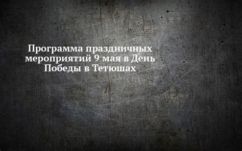 Программа праздничных мероприятий 9 мая в День Победы в Тетюшах