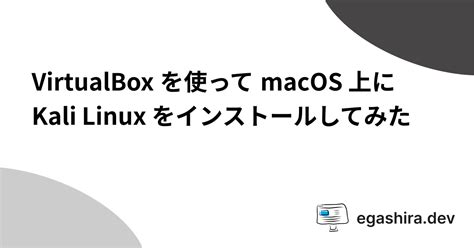 Virtualbox を使って Macos 上に Kali Linux をインストールしてみた