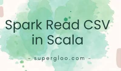 Spark Read CSV With Scala A Comprehensive Guide