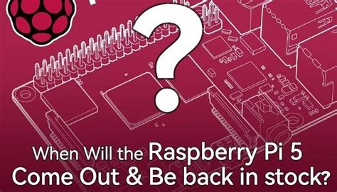When Will The Raspberry Pi 5 Come Out And Be Back In Stock