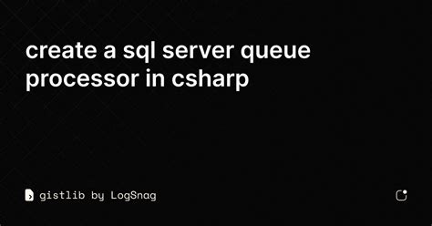 Gistlib Create A Sql Server Queue Processor In Csharp