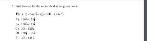 Solved 5 Find The Curl For The Vector Field At The Given