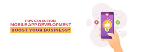 How Can Custom Mobile App Development Boost Your Business