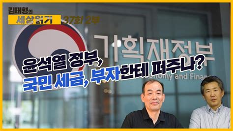 김태형의 세상읽기 37회 2부 윤석열 정부 국민 세금 부자한테 퍼주나 Youtube