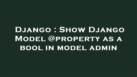 Django Show Django Model Property As A Bool In Model Admin Youtube