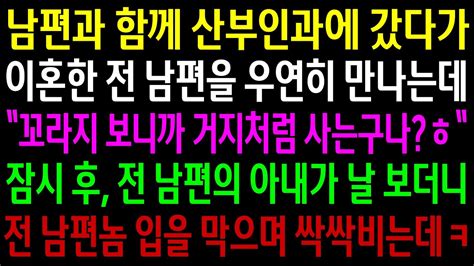 반전사연남편과 함께 산부인과에 갔다가 이혼한 전 남편을 우연히 만나는데전 남편의 아내가 날 보더니 전 남편놈 입 막으며 싹싹비는데ㅋ 신청사연 사이다썰 사연라디오