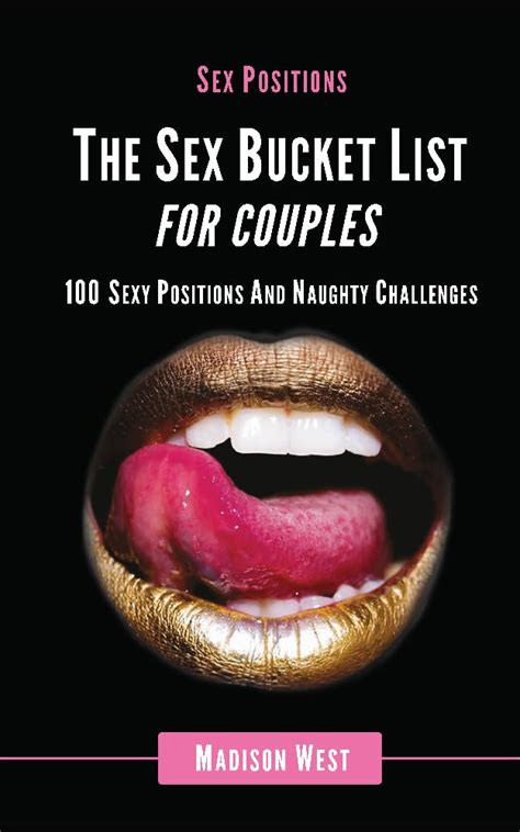 Sex Positions The Sex Bucket List For Couples 100 Sexy Positions And Naughty Challenges By