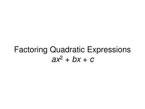 PPT Factoring Quadratic Expressions Ax 2 Bx C PowerPoint Presentation ID 325953