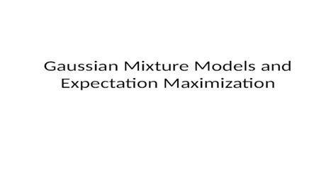Pptx Gaussian Mixture Models And Expectation Maximization Pdfslidenet