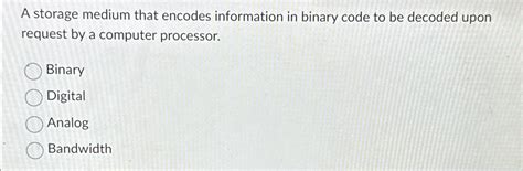 Solved A Storage Medium That Encodes Information In Binary