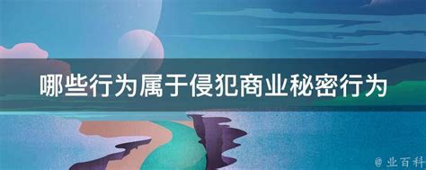 哪些行为属于侵犯商业秘密行为 业百科