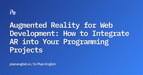 Augmented Reality For Web Development How To Integrate Ar Into Your