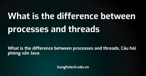 What Is The Difference Between Processes And Threads