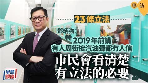 專訪23條立法 鄧炳強2019年有人周街掟汽油彈 相信市民會看清楚有立法的必要