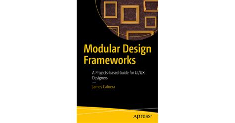 Modular Design Frameworks A Projects Based Guide For UI UX Designers Book