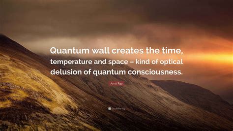 Amit Ray Quote “quantum Wall Creates The Time Temperature And Space