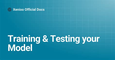 training and testing your model xenioo official docs